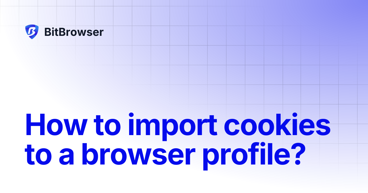 How to import cookies to a browser profile? | BitBrowser
